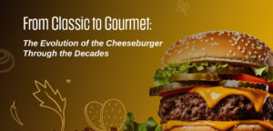 The Evolution of the Cheeseburger Through the Decades